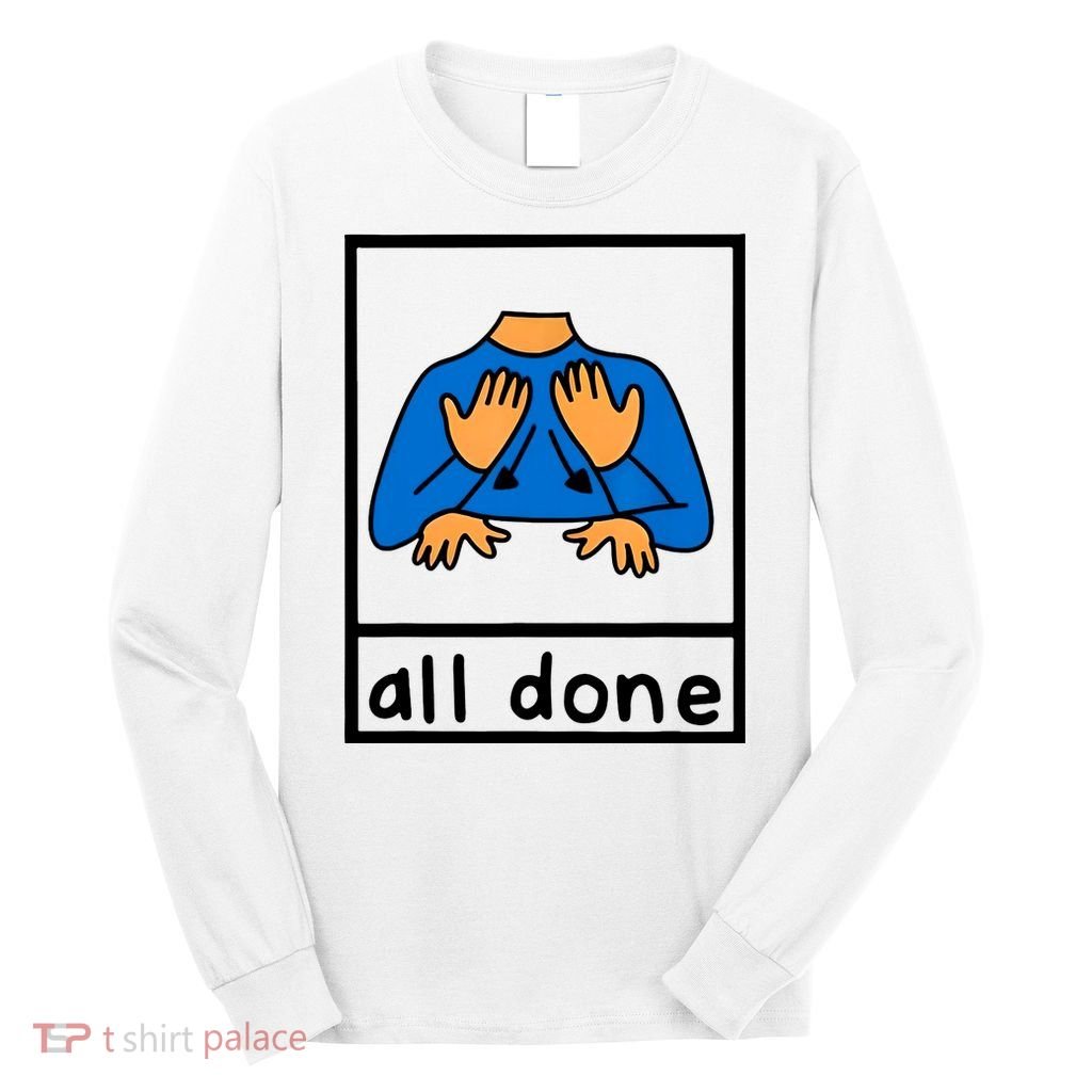 All Done Sign Language Long Sleeve Shirt | TShirtPalace