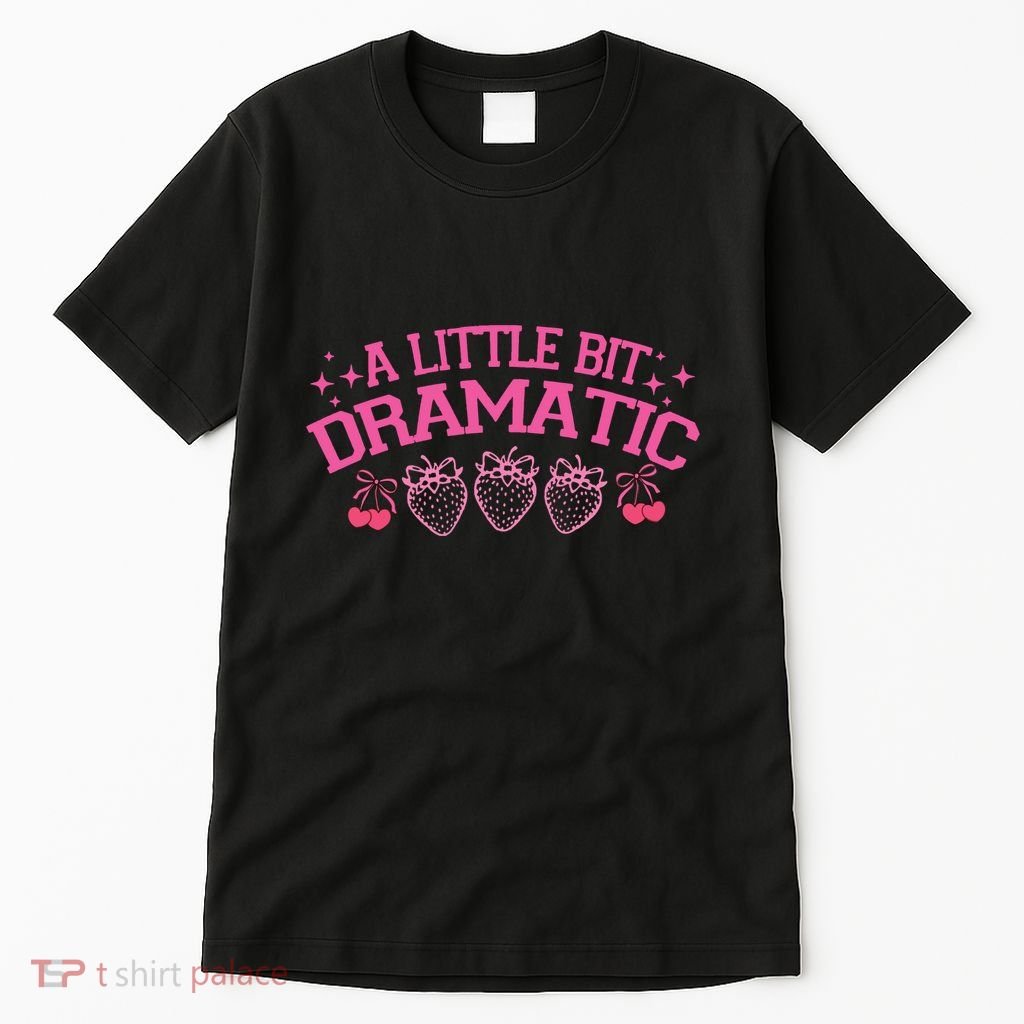 A Little Bit Dramatic Dramatic Girl Trend Funny Girlfriend Tall T-Shirt ...