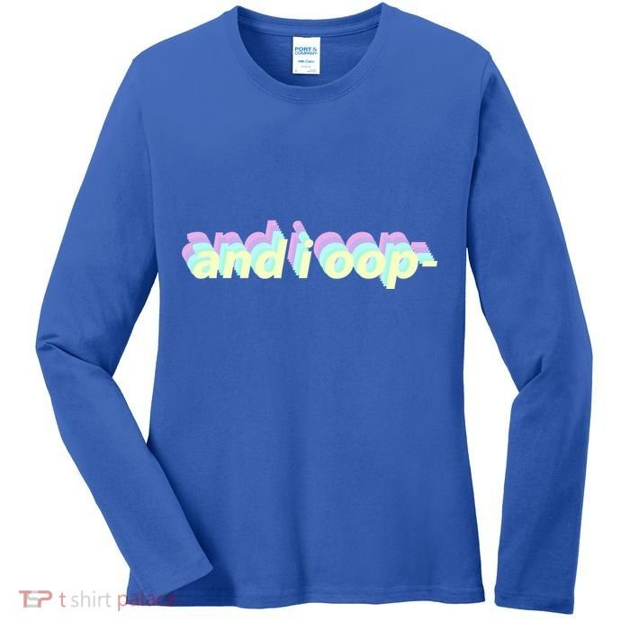 And I Oop- Meme Ladies Long Sleeve Shirt | TShirtPalace