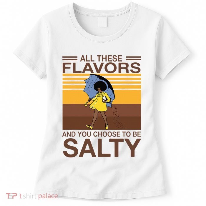All These Flavors And You Choose To Be Salty Women's T-Shirt | TShirtPalace