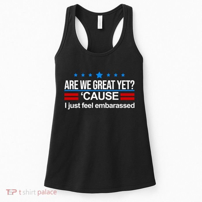 Are We Great Yet I Just Feel Embarrassed Women's Racerback Tank ...