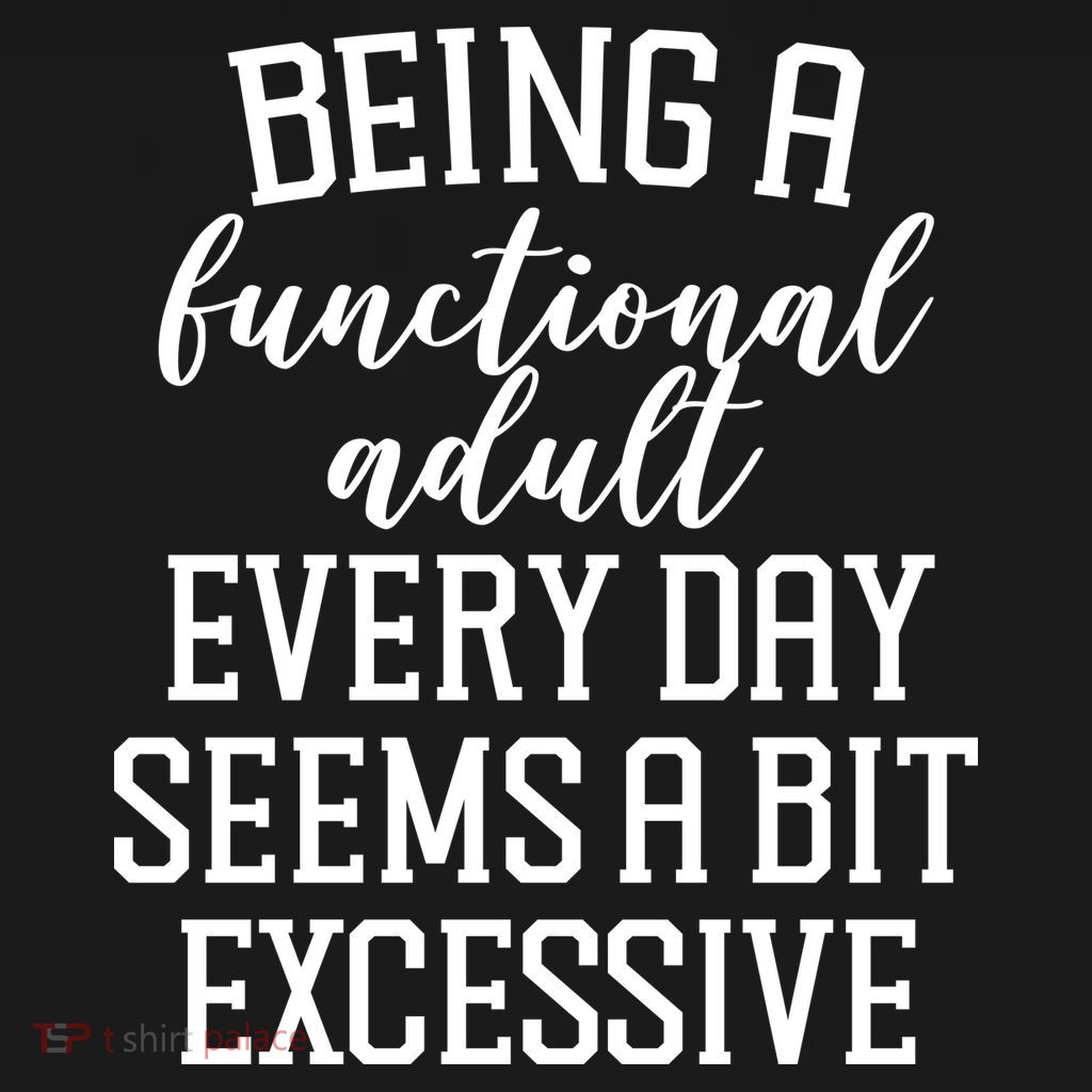 Being A Functional Adult Every Day Seems A Bit Excessive Funny Button ...