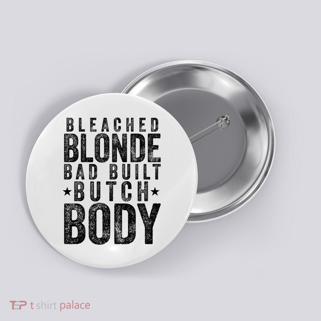 Bleached Blonde Bad Built Butch Body Meme Button | TShirtPalace