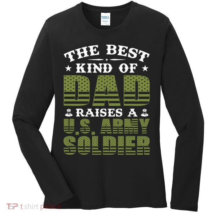 Best Kind Of Dad Raised A US Army Soldier Ladies Long Sleeve Shirt ...