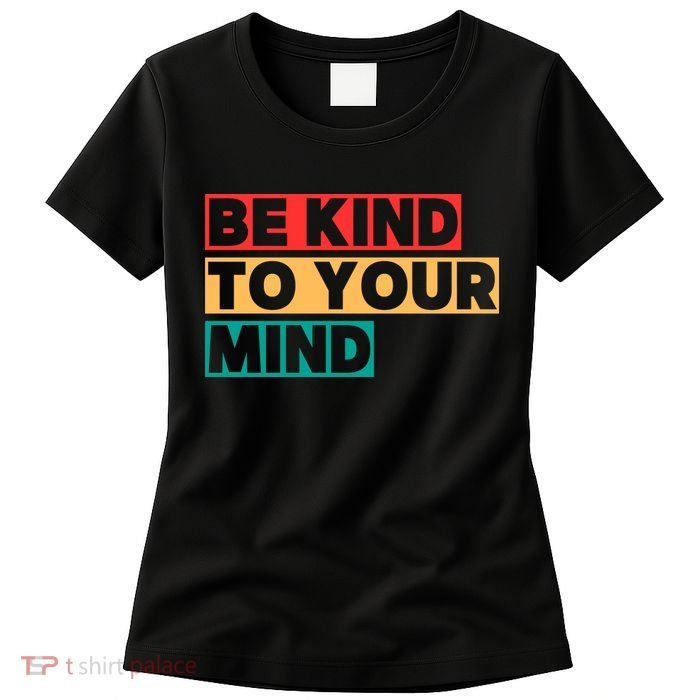 Be Kind To Your Mind Mental Health Awareness Women's T-Shirt | TShirtPalace