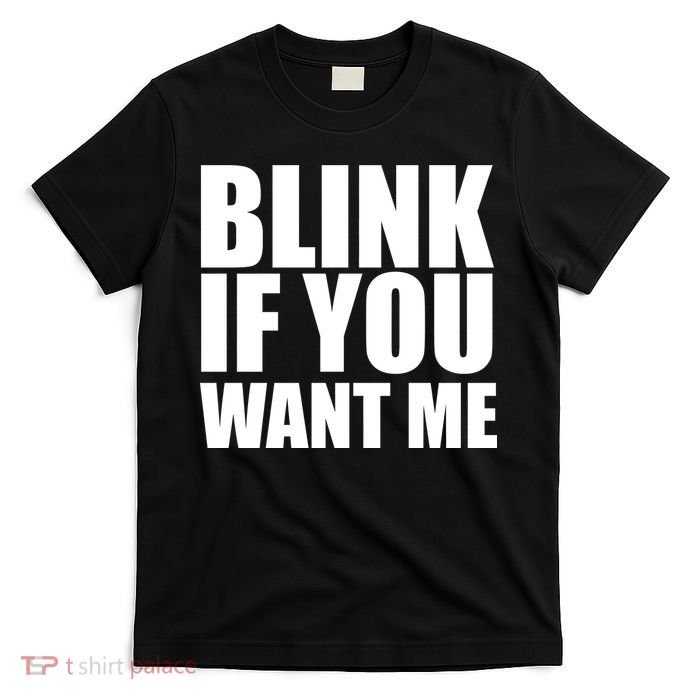 Blink If You Want Me T-Shirt | TShirtPalace