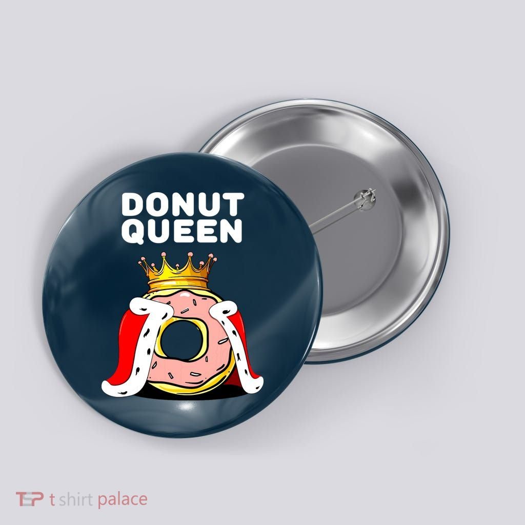 Donut Queen Doughnuts Funny Donut Lover Cute Donut Button | TShirtPalace