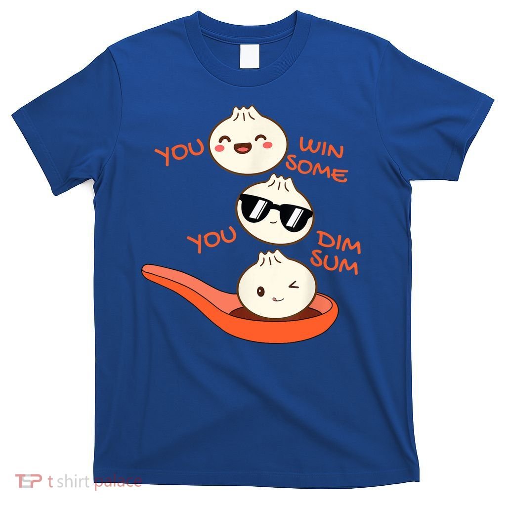 Funny Dim Sum You Win Some You Dim Sum Dumpling Lover T-Shirt ...