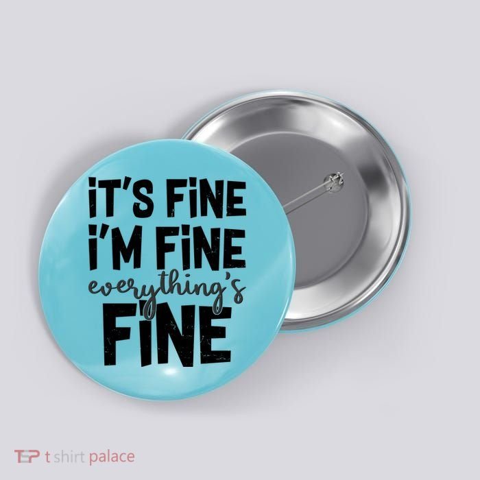 Funny Its Fine Im Fine Everythings Fine Button | TShirtPalace