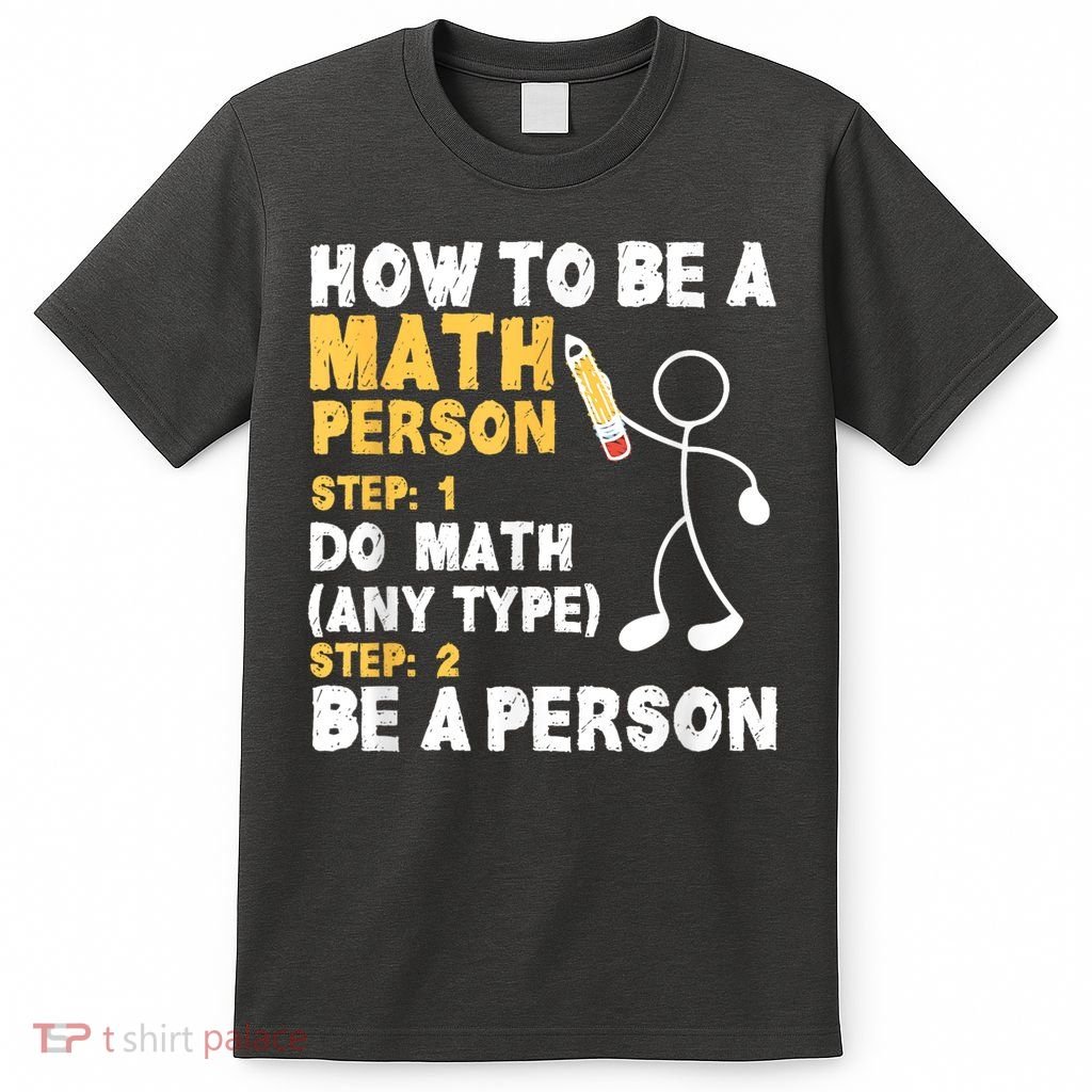 Funny Math How To Be A Math Person T-Shirt | TShirtPalace