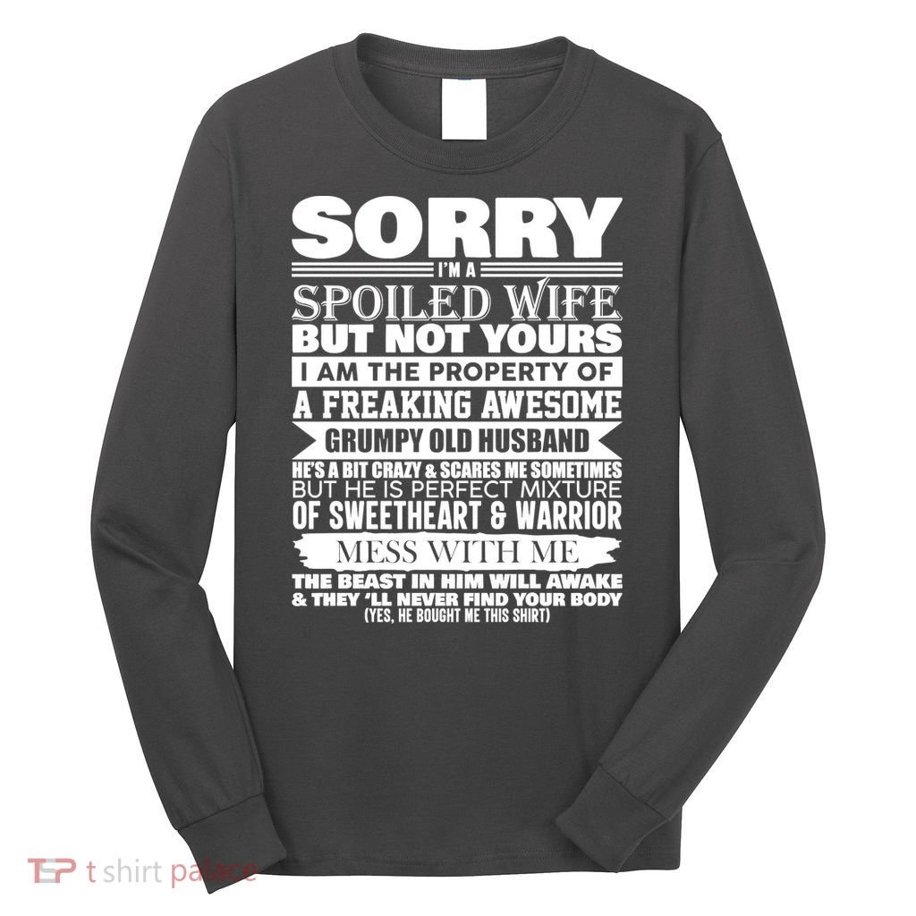 Funny Sorry I'm A Spoiled Wife Of Grumpy Old Husband Long Sleeve Shirt ...