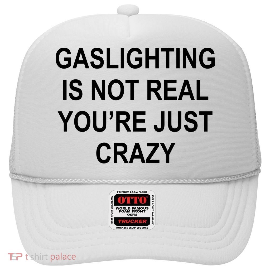 Gaslighting Is Not Real You're Just Crazy Hat | TShirtPalace