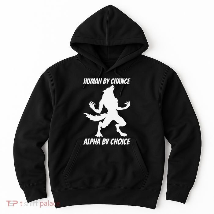 Human By Chance Alpha By Choice Funny Alpha Wolf Hoodie