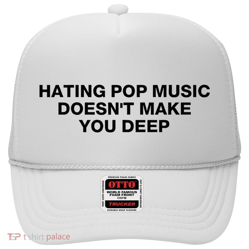 Hating Pop Music DoesnT Make You Deep Trucker Hat | TShirtPalace