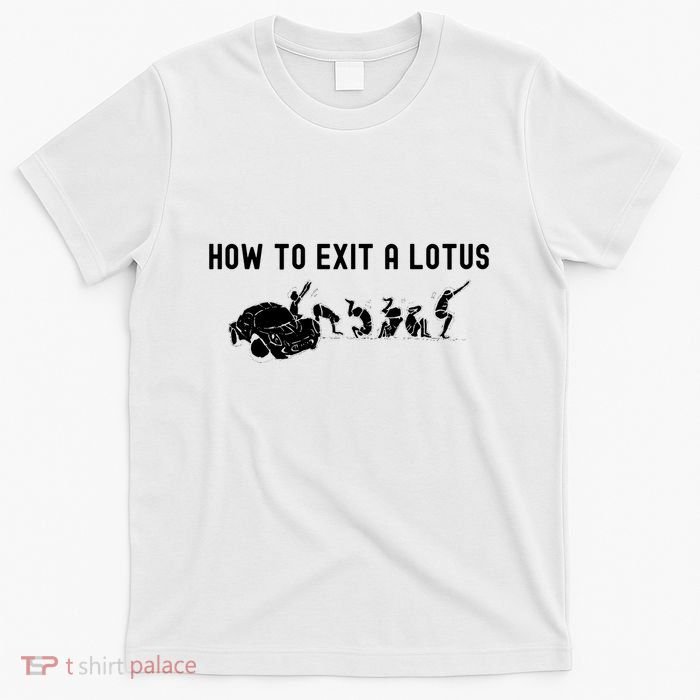 How To Exit A Lotus Racing Car Funny Joke Autocross Drag Gift T-Shirt ...