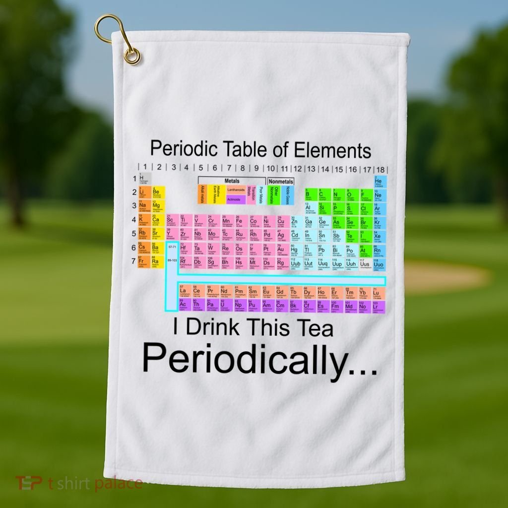 I Drink This Tea Periodically Periodic Table of Elements Gol