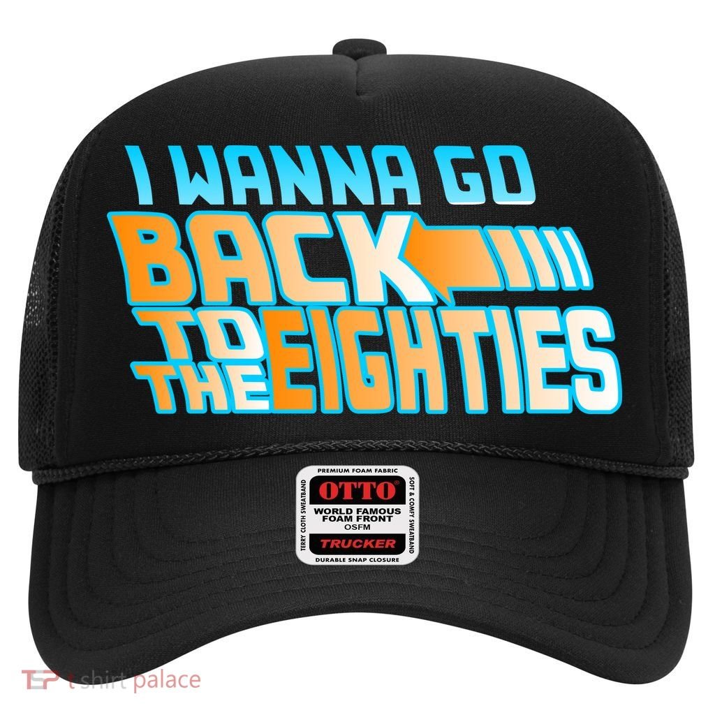 I Wanna Go Back To The 80s Hat | TShirtPalace