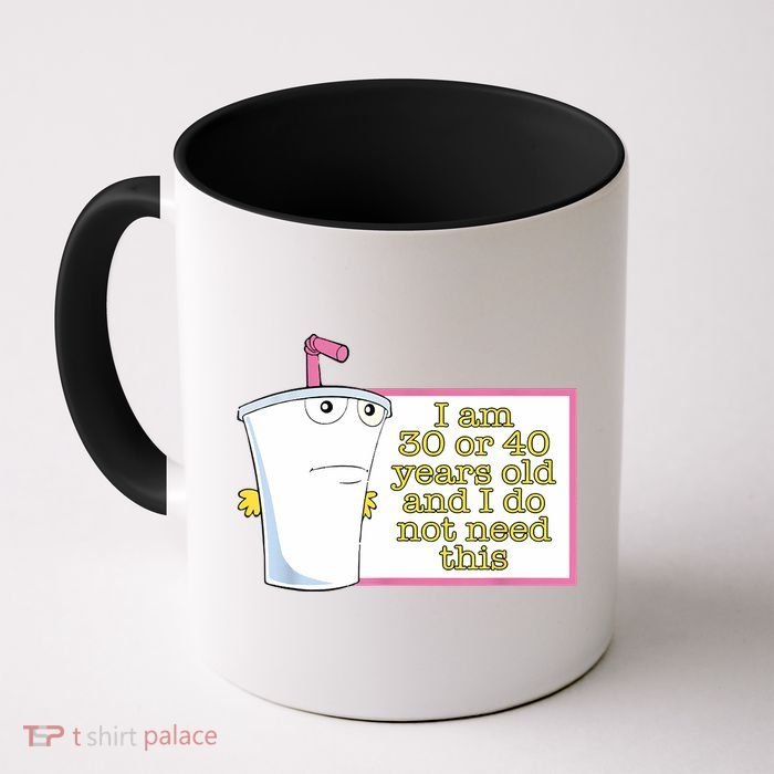 I Am 30 Or 40 Years Old And I Do Not Need This Funny Coffee Mug ...