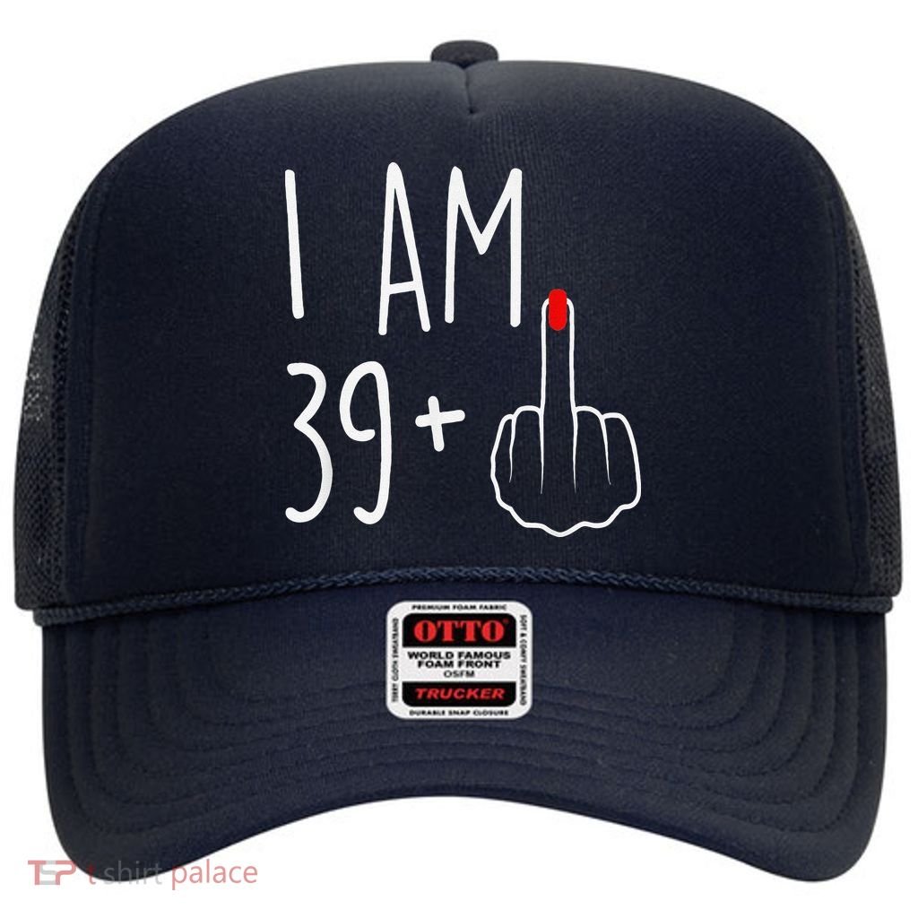 I Am 39 Plus 1 Middle Finger For A 40th Birthday Hat | TShirtPalace