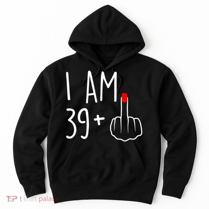 I Am 39 Plus 1 Middle Finger For A 40th Birthday For Women Hoodie ...