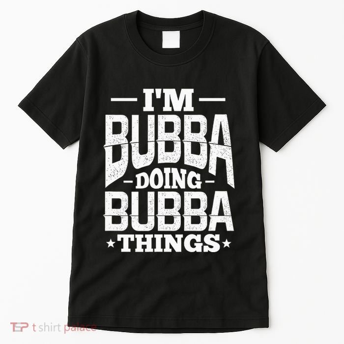 IM Bubba Doing Bubba Things Name Nickname Alias Tall T-Shirt | TShirtPalace