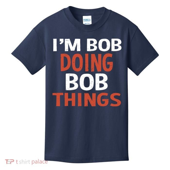 I'm Bob Doing Bob Things Kids T-Shirt | TShirtPalace