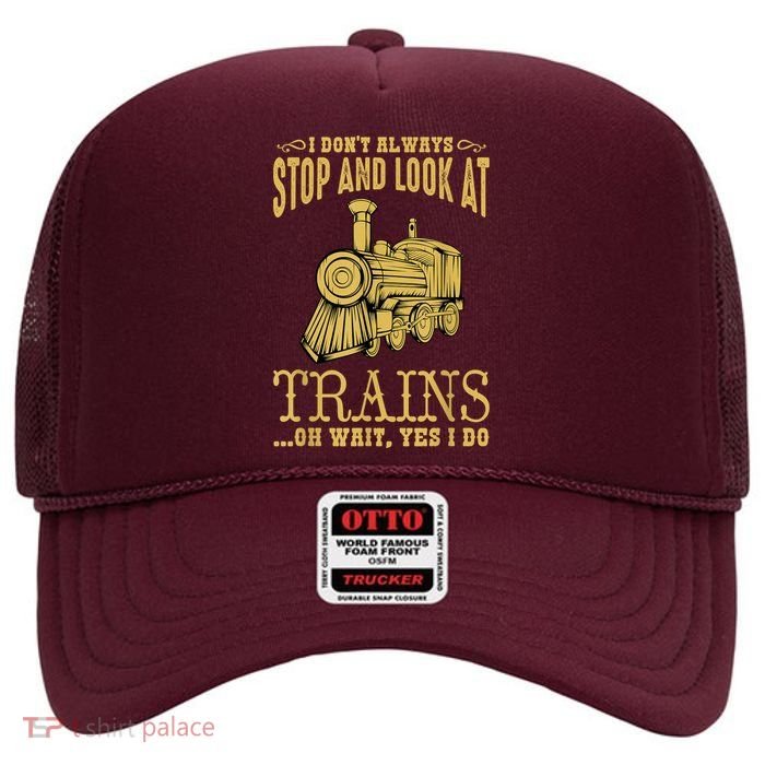 I Don't Always Stop Look At Trains Old Railroad Locomotives