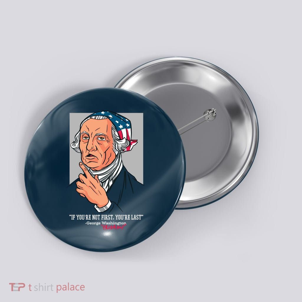 If You're Not First You're Last Probably George Washington B
