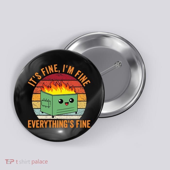 Its Fine Im Fine Everythings Fine Dumpster Fire Button | TShirtPalace