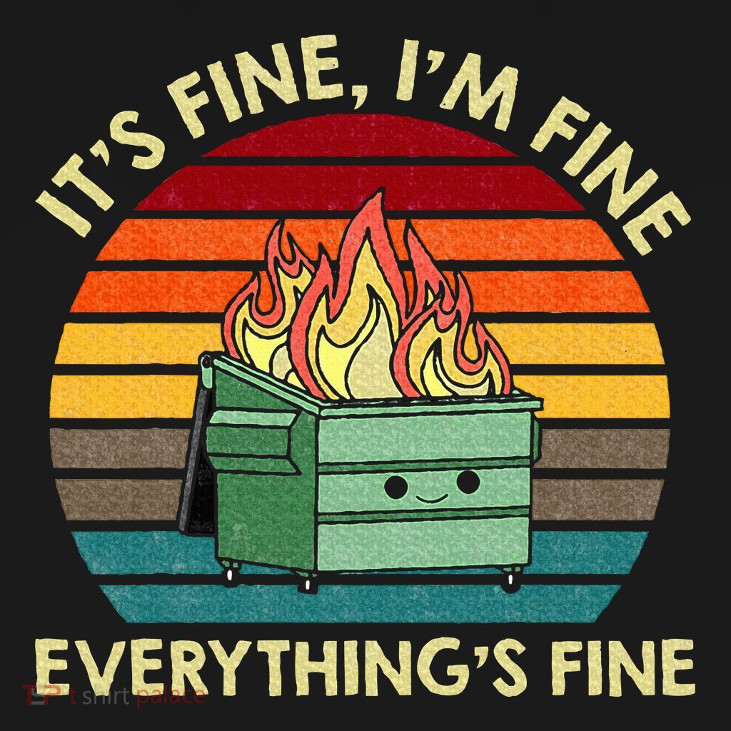 ItS Fine IM Fine EverythingS Fine Dumpster On Fire Daily Commute ...