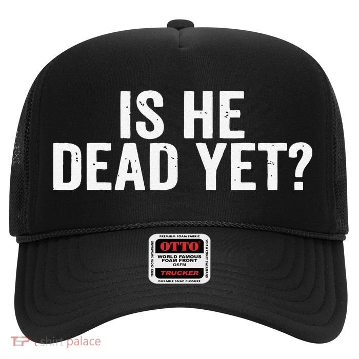 Is He Dead Yet Back Print Trucker Hat | TShirtPalace