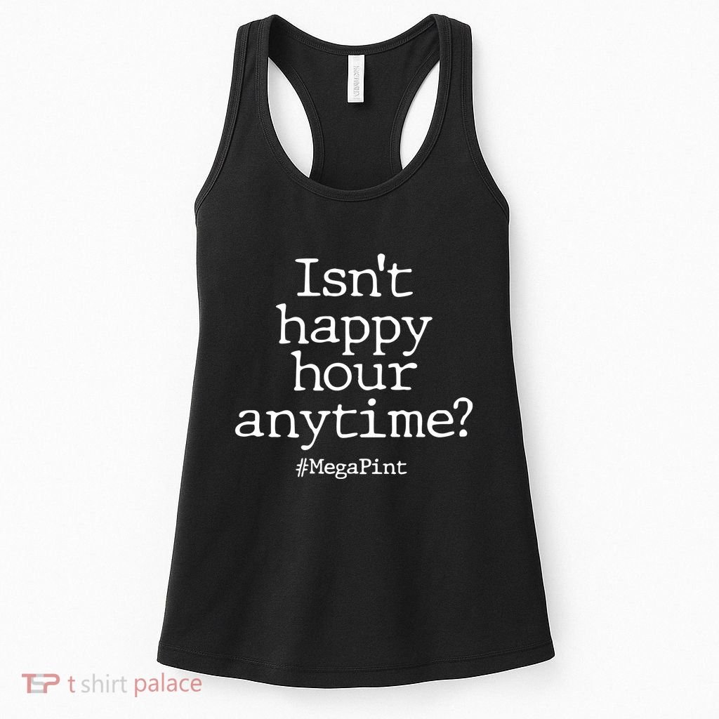 Isn't Happy Hour Anytime? #MegaPint Women's Tank Top | TShirtPalace