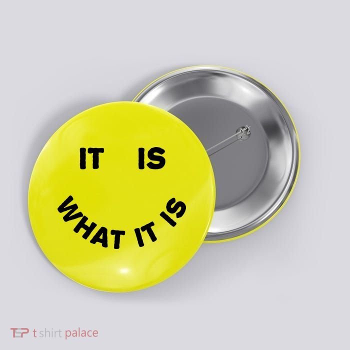 It Is What It Is Smiley Face Button | TShirtPalace