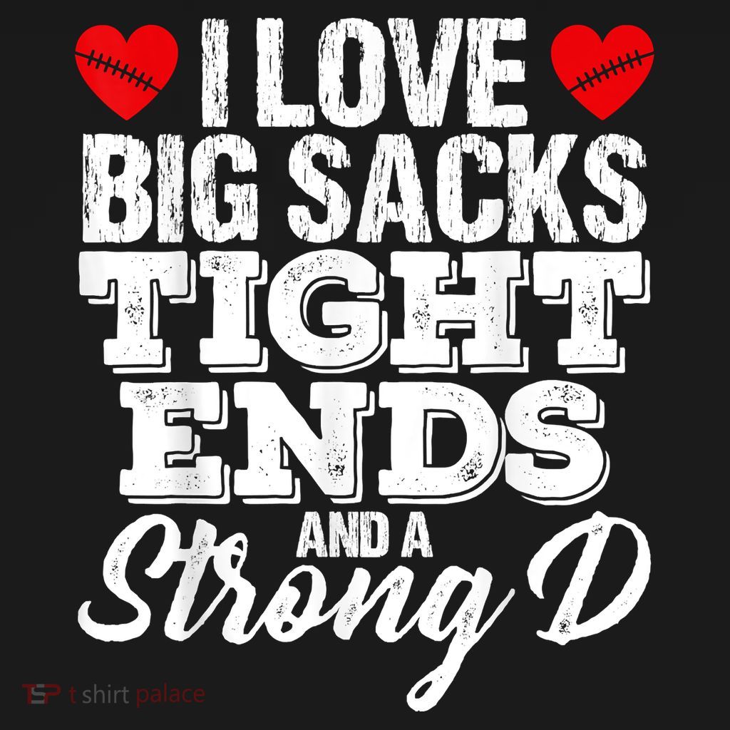 I Love Big Sacks Tight Ends And A Strong D Funny Vintag Todd