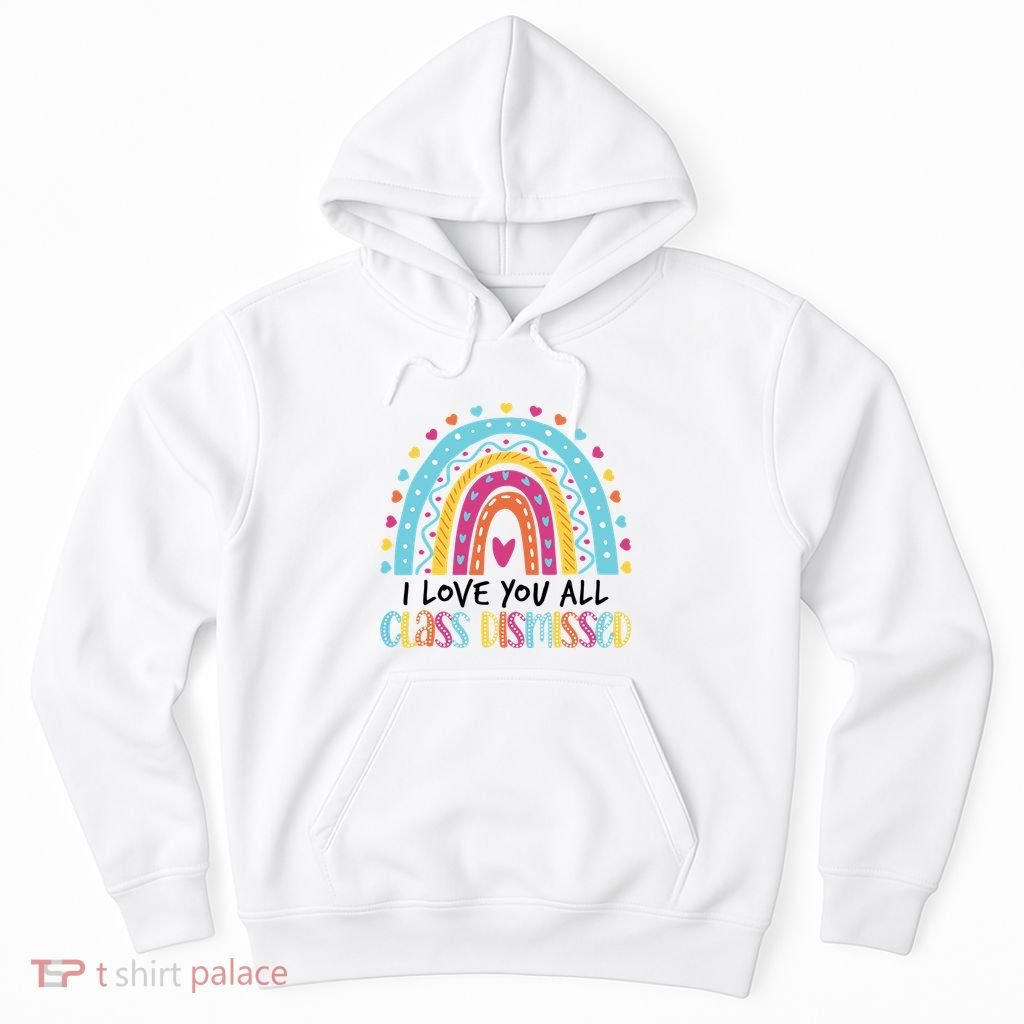 I Love You All Class Dismissed Hoodie | TShirtPalace