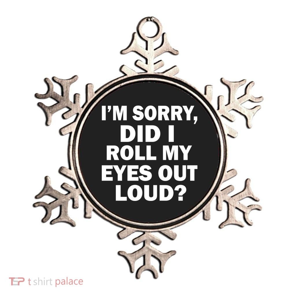 I'm Sorry Did I Roll My Eyes Out Loud? Funny Ornament | TShirtPalace