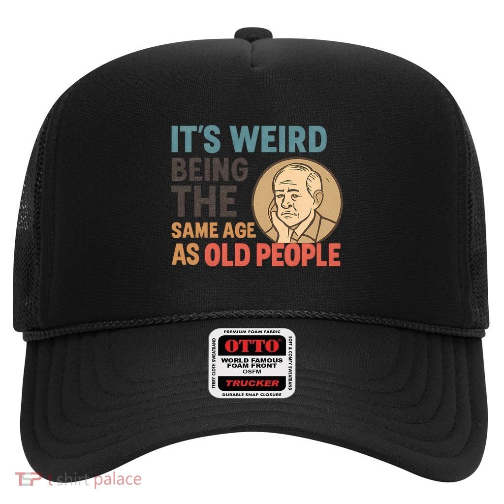 It's Weird Being the Same Age as Old People Hat | TShirtPalace