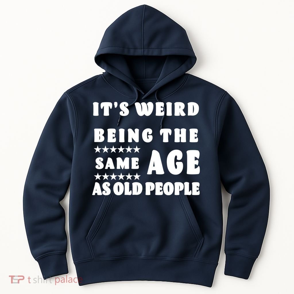 It's Weird Being The Same Age As Old People Funny Puns TShir