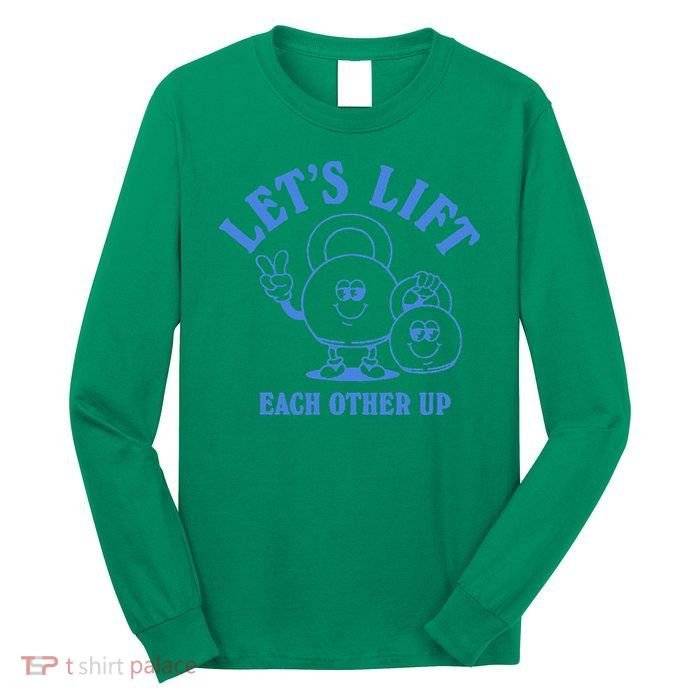 LetS Lift Each Other Up Long Sleeve Shirt | TShirtPalace