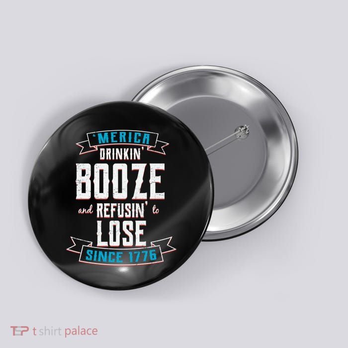 Merica Drinkin' Booze And Refusin' To Lose Button | TShirtPalace