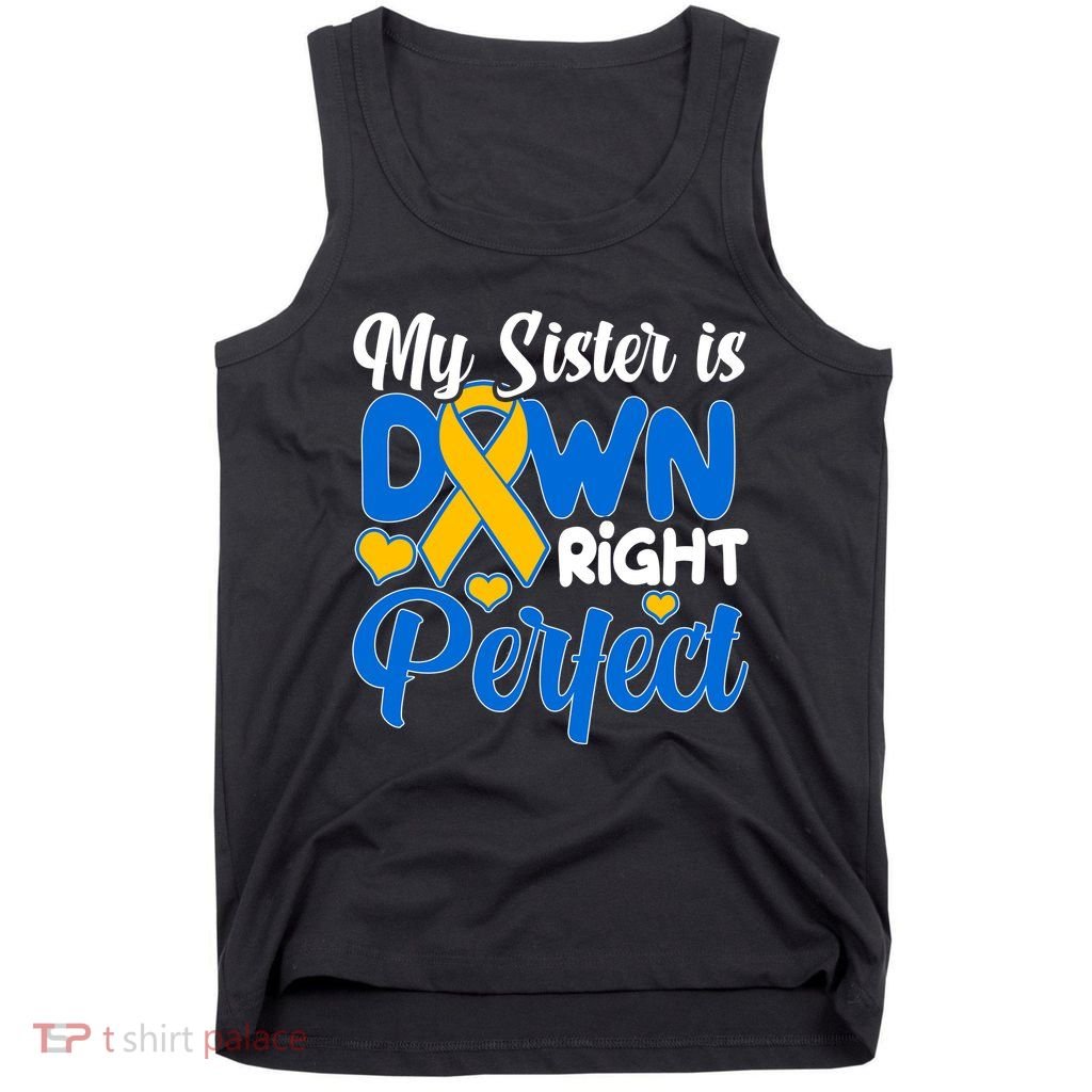 My Sister Is Down Right Perfect Down Syndrome Day Awareness Tank Top ...
