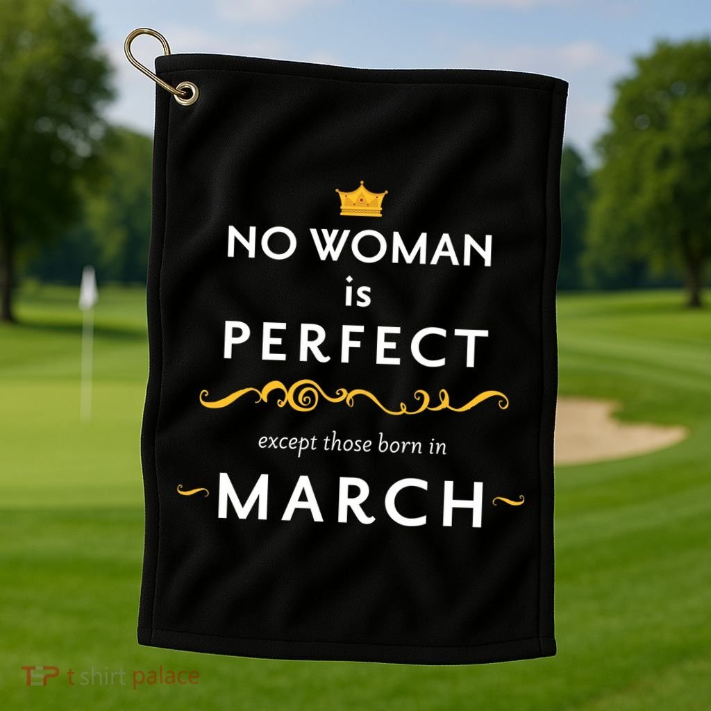 No Woman Is Perfect Except Those Born In March Golf Towel | TShirtPalace