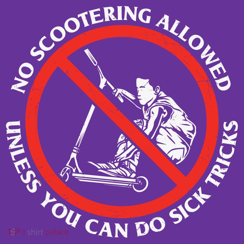 No Scootering Allowed Unless You Can Do Sick Tricks Scooter