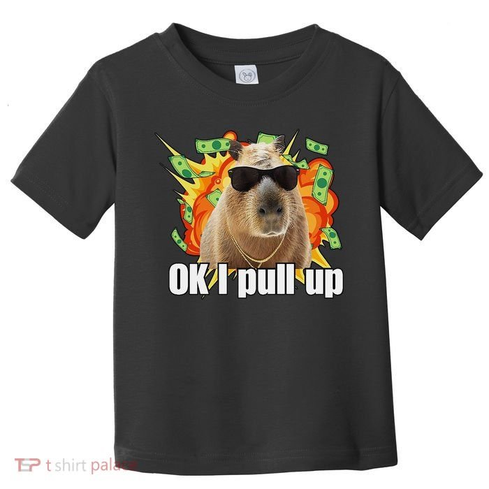 Ok I Pull Up Capybara Funny Meme Toddler T-Shirt | TShirtPalace