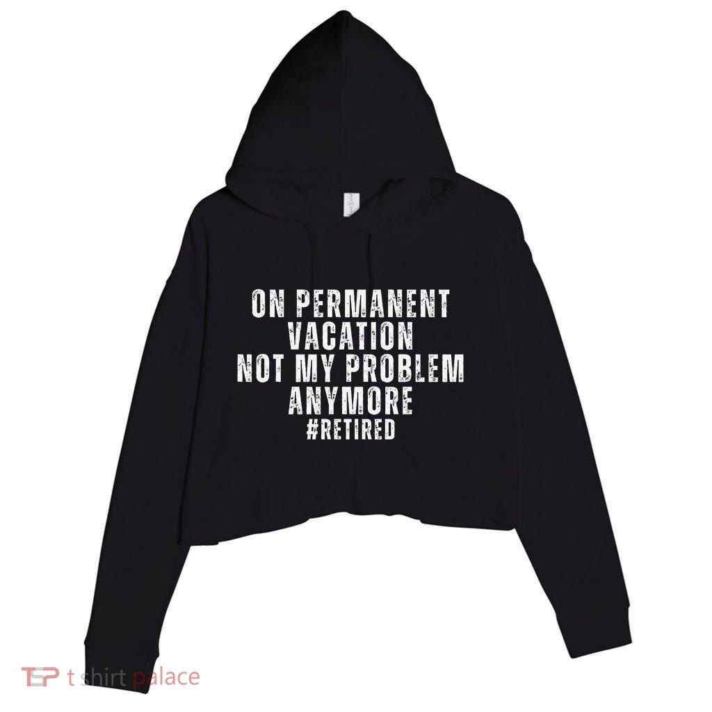 On Permanent Vacation Funny Retirement Retired 2025 Crop Fleece Hoodie ...