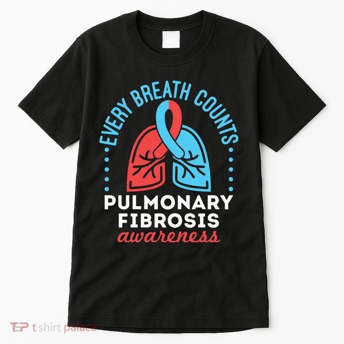 Pulmonary Fibrosis Awareness Every Breath Counts Tall T-Shirt ...
