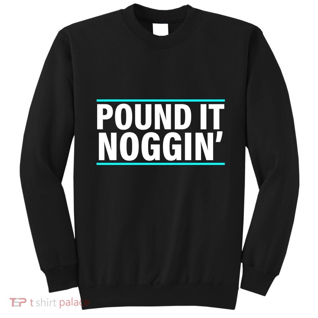Pound It, Noggin' Funny Meme Sweatshirt | TShirtPalace