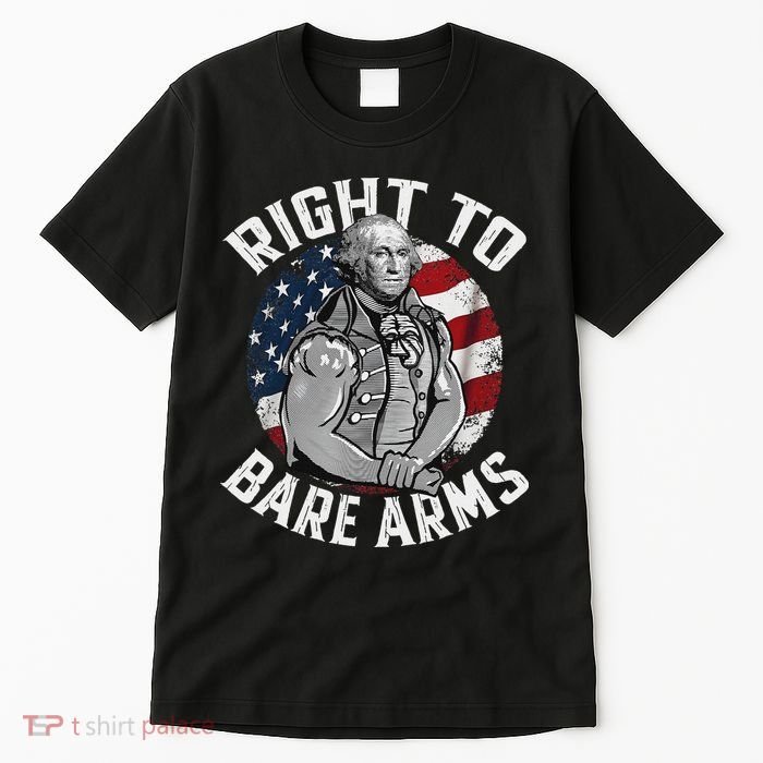 Right To Bare Arms 4th Of July Funny Gym George Washington Tall T-Shirt ...