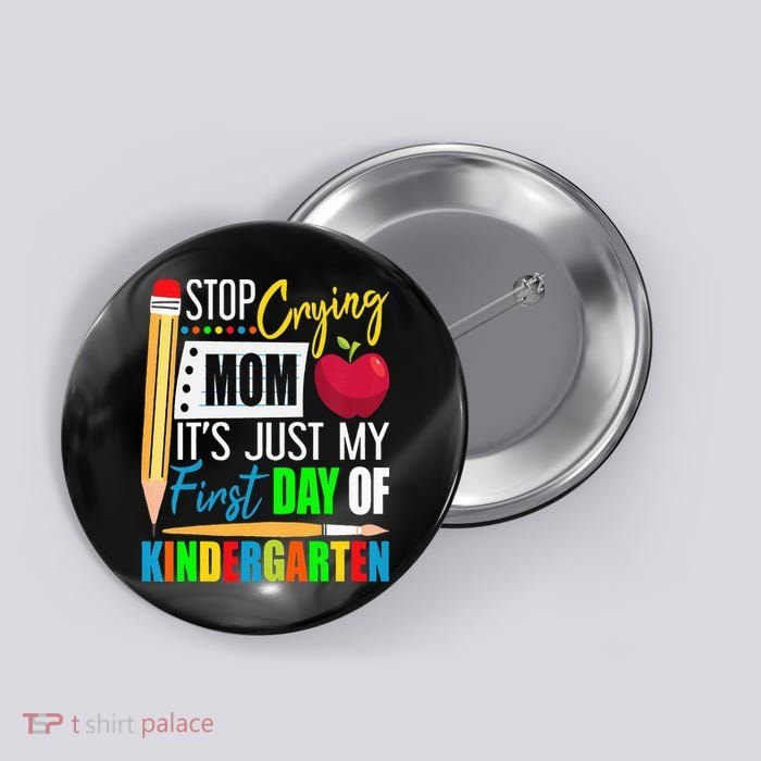 Stop Crying Mom It's Just My First Day Of Kindergarten Button ...