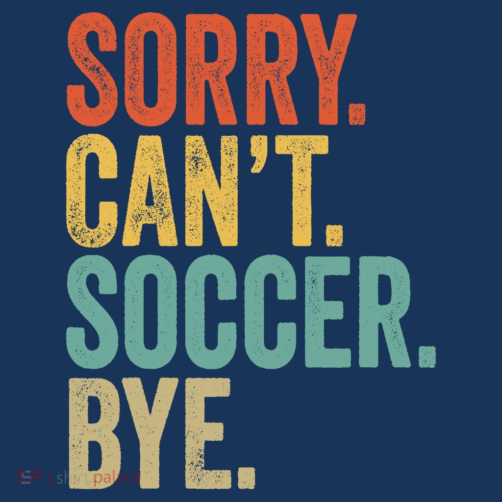 Sorry. Cant. Soccer. Bye. Funny Sarcastic Memes Soccer Button ...